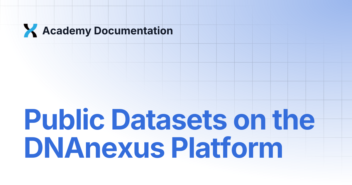 Public Datasets on the DNAnexus Platform | Academy Documentation