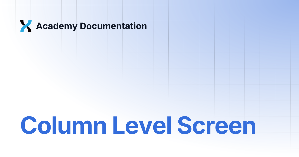 Column Level Screen | Academy Documentation