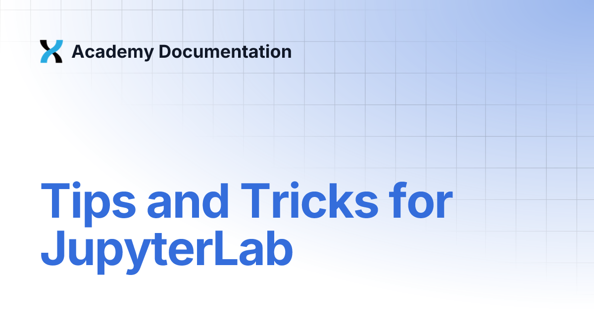 Tips and Tricks for JupyterLab | Academy Documentation
